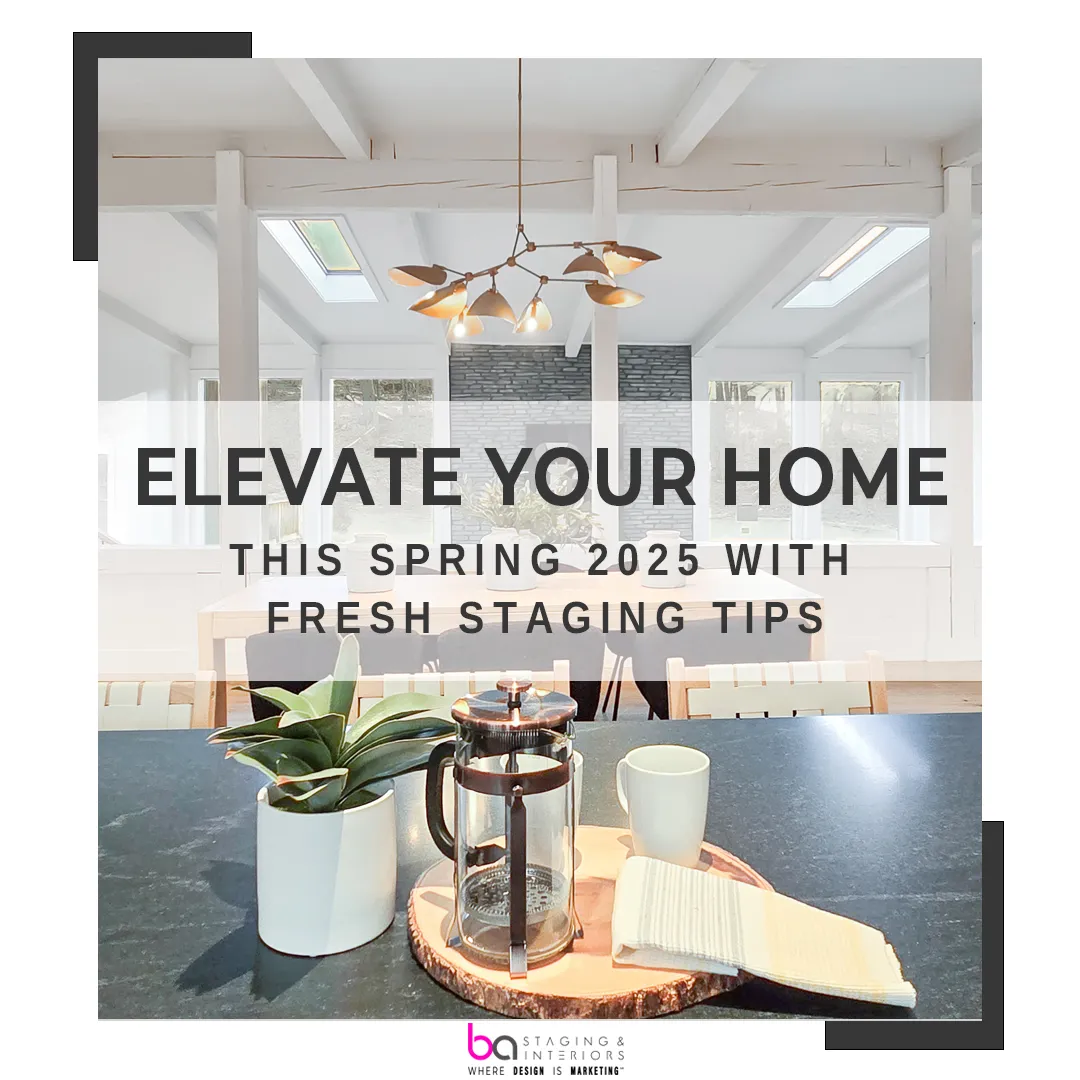 Home staging tips spring 2025 - BA Staging & Interiors